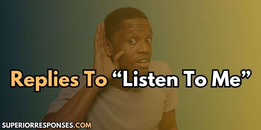 12 Ultimate "Listen to Me" Comebacks For Any Mood & Moment