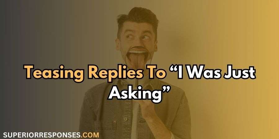 25 Responses Guaranteed To End 'I Was Just Asking' Excuse