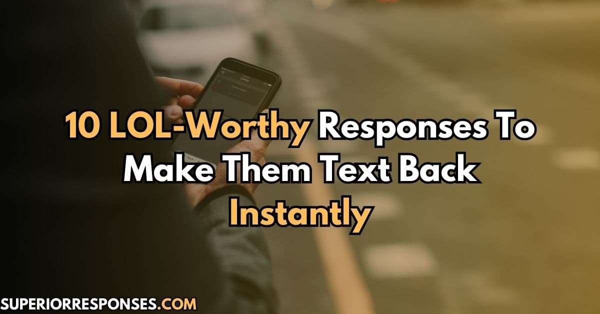 10 LOL-Worthy Responses To Make Them Text Back Instantly